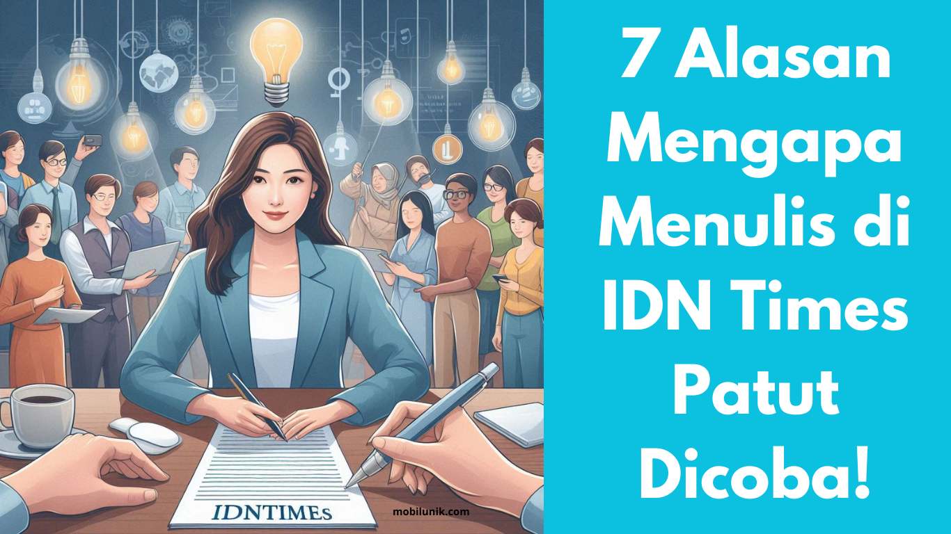 7 Alasan Mengapa Menulis di IDN Times Patut Dicoba! - Mobilunik