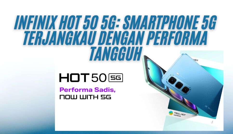 Infinix Hot 50 5G: Smartphone 5G Terjangkau dengan Performa Tangguh - Mobilunik